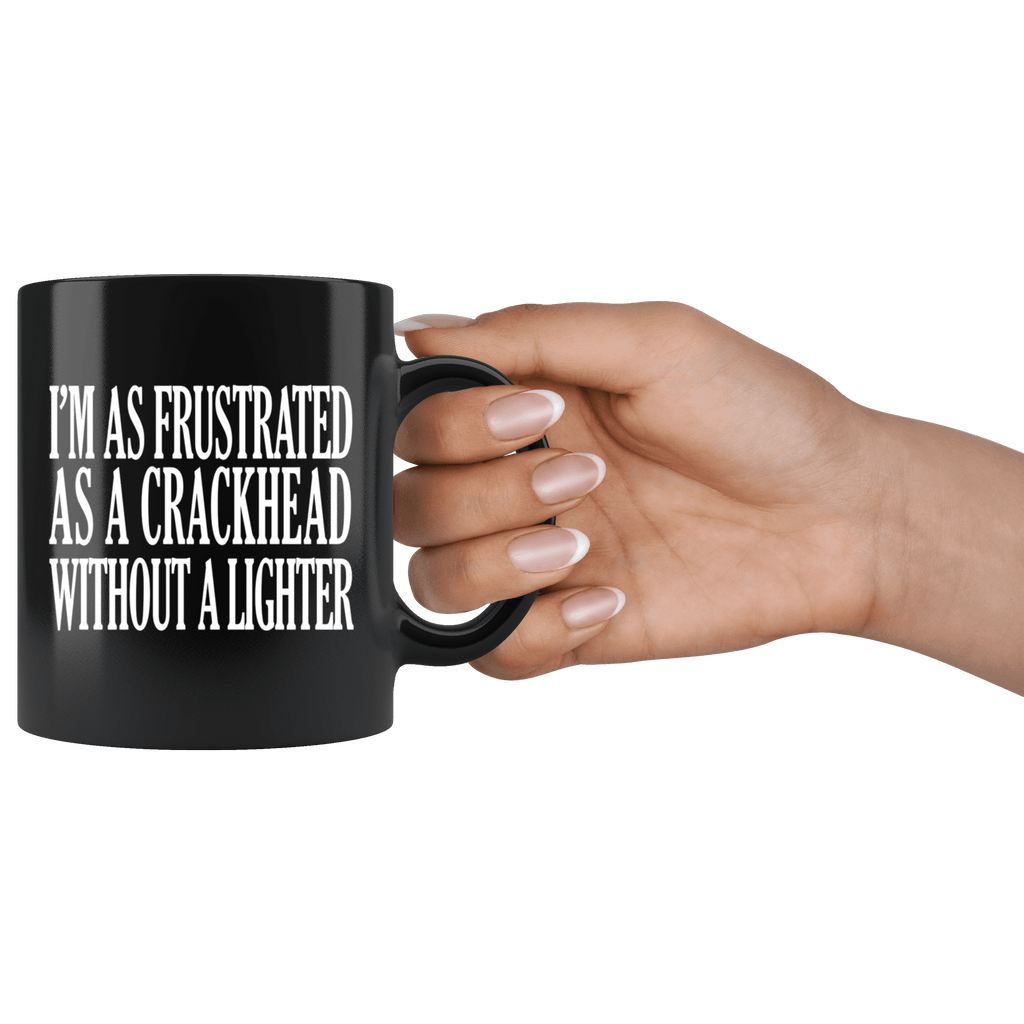 I'm As Frustrated As A Crackhead Without A Lighter Mug - Funny ...